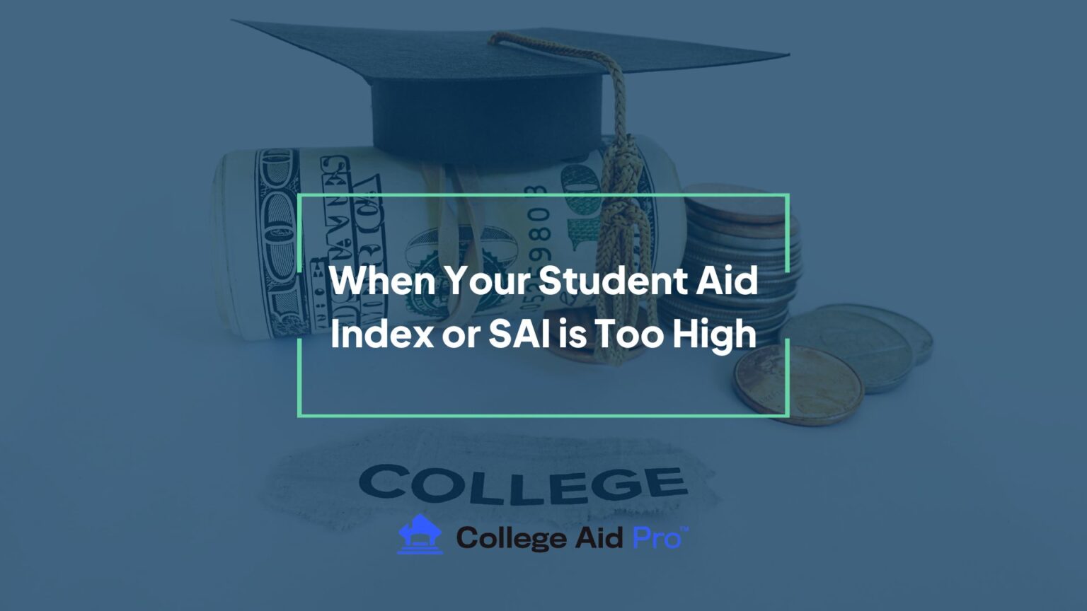 When Your Student Aid Index (SAI) is Too High - College Aid Pro