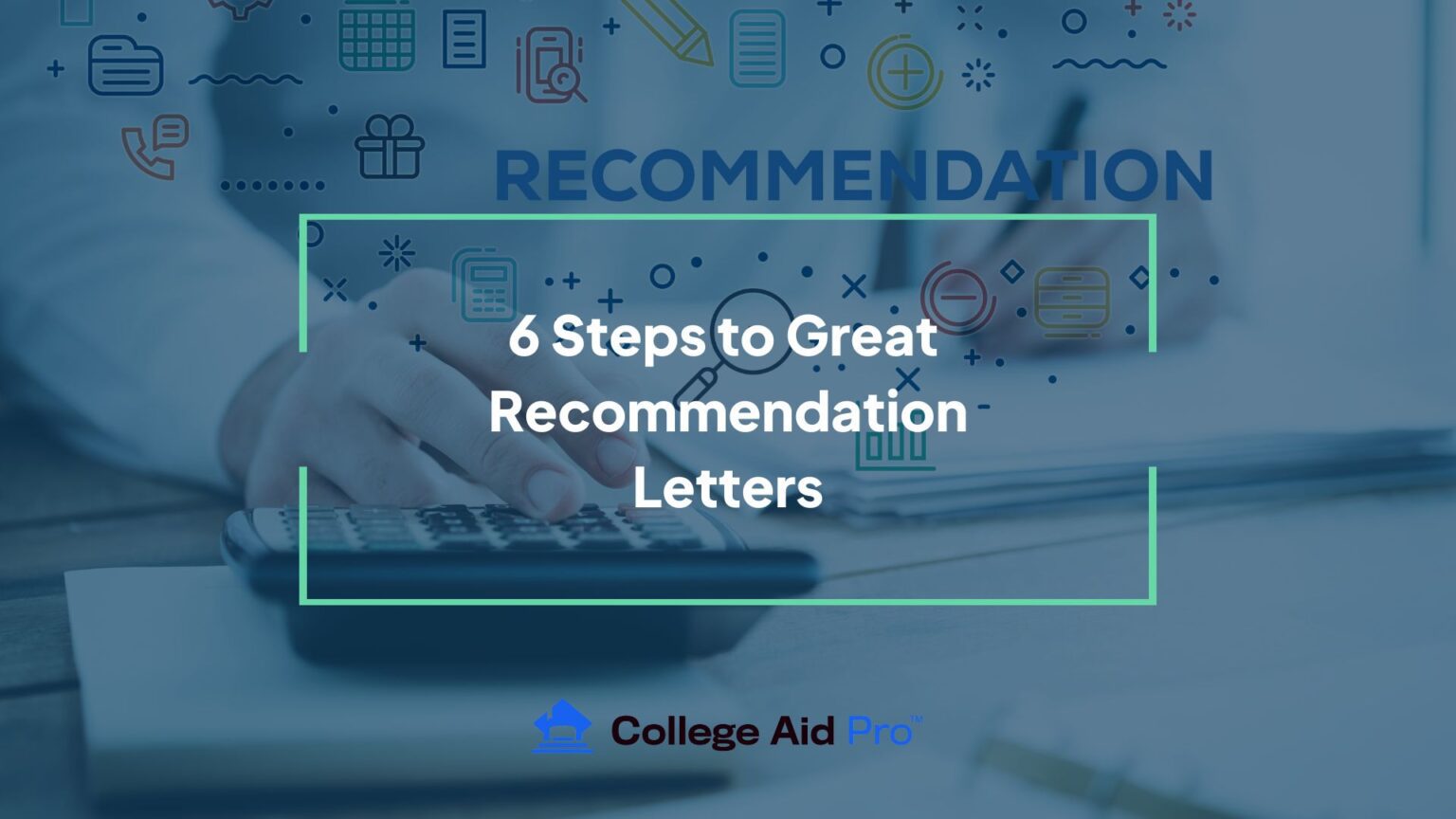 6 Steps to Great Recommendation Letters - College Aid Pro